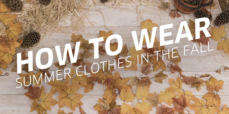 How To Wear Your Favorite Summer Clothes This Fall