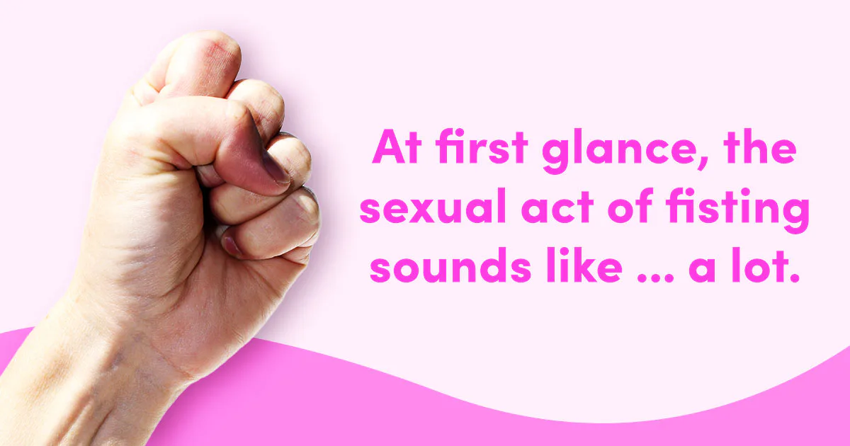 Fisting 101 Everything You ve Wanted To Know But Were Scared To Ask Fisting 101 Everything You ve Wanted To Know But Were Scared To Ask