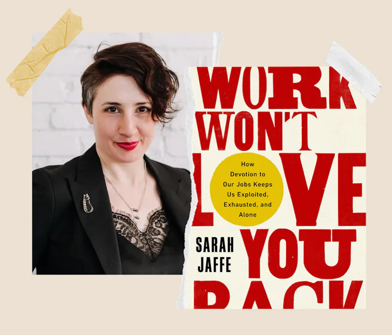 Sarah Jaffe On 'Work Won’t Love You Back,' Labor, & Stimulus Checks