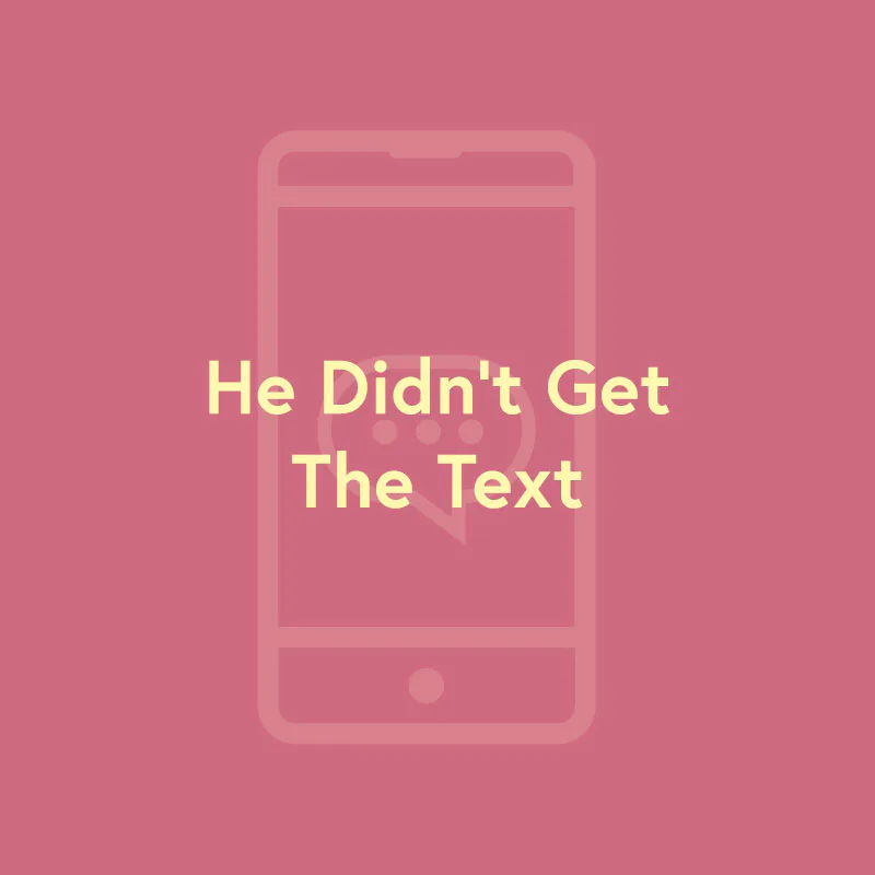 9 Totally Plausible Reasons He’s Not Texting Back